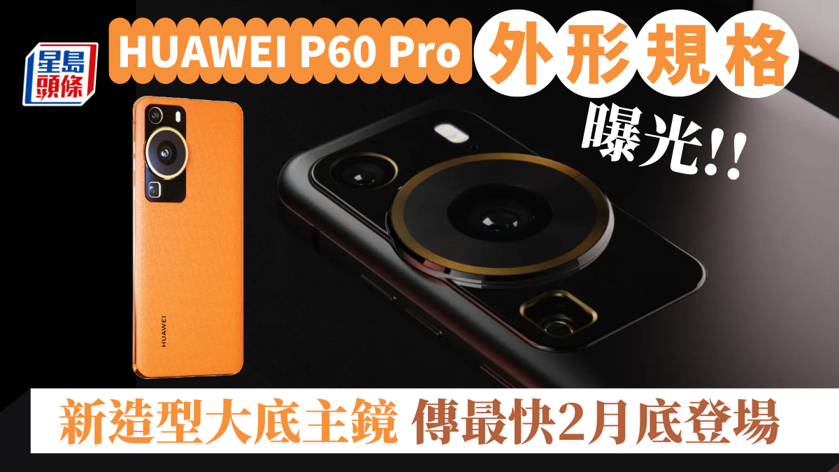 新旗艦曝光｜HUAWEI P60 Pro大改款升級大底主鏡 傳最快2月底MWC發佈 | 轉台鳥 - 香港最受歡迎電訊月費比較平台